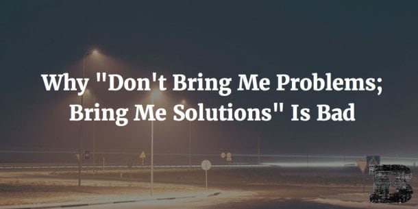"Don't Bring Me Problems; Bring Me Solutions" Is Bad - Ben Brausen