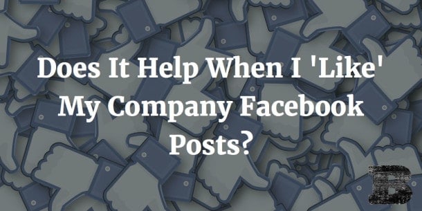 Does It Help When I 'Like' My Company Facebook Posts? - Ben Brausen